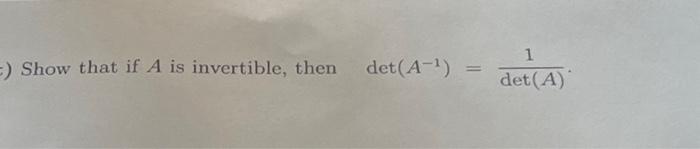 Solved Show that if A is invertible, then det(A−1)=det(A)1. | Chegg.com