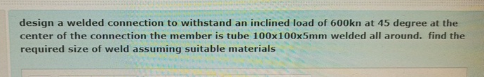Solved design a welded connection to withstand an inclined | Chegg.com