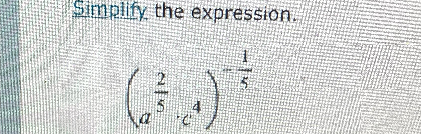 Solved Simplify the expression.(a25*c4)-15 | Chegg.com