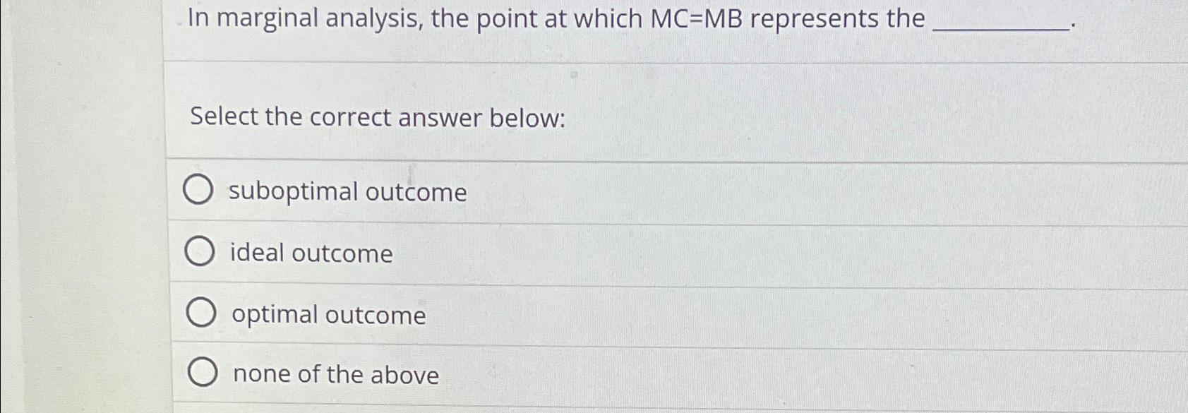 Solved In marginal analysis, the point at which MC=MB | Chegg.com