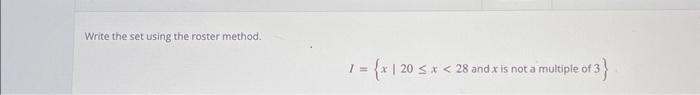 Solved Write the set using the roster method. \\[ I=\\{x | Chegg.com