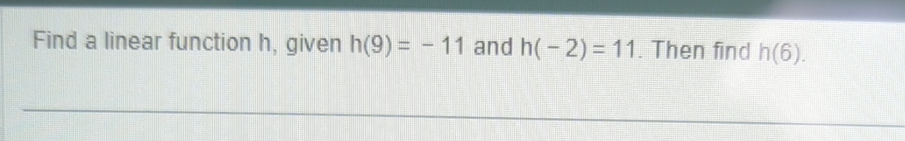 Solved Find a linear function h, ﻿given h(9)=-11 ﻿and | Chegg.com