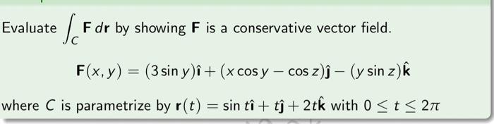 Solved Evaluate ∫CFdr by showing F is a conservative vector | Chegg.com