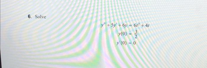 Solved 6. Solve y′′+5y′+6yy(0)y′(0)=6t2+4t=23=0 | Chegg.com