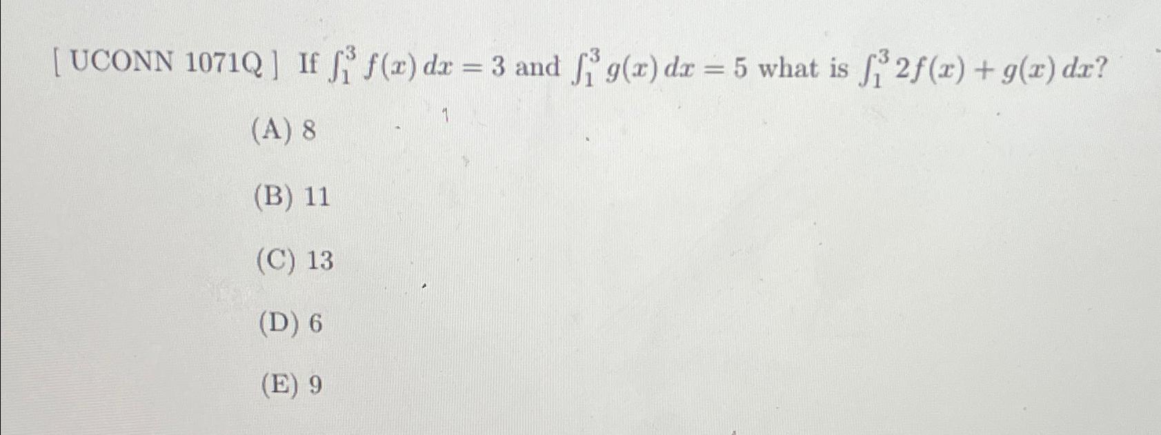 Solved [UCONN 1071Q] ﻿If ∫13f(x)dx=3 ﻿and ∫13g(x)dx=5 ﻿what | Chegg.com