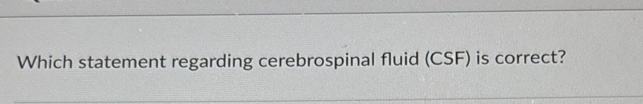 Solved Which statement regarding cerebrospinal fluid (CSF) | Chegg.com