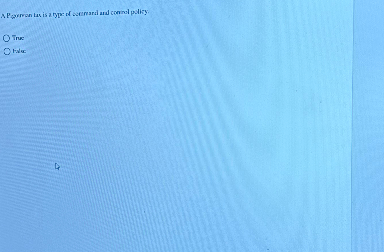 Solved A Pigouvian tax is a type of command and control | Chegg.com