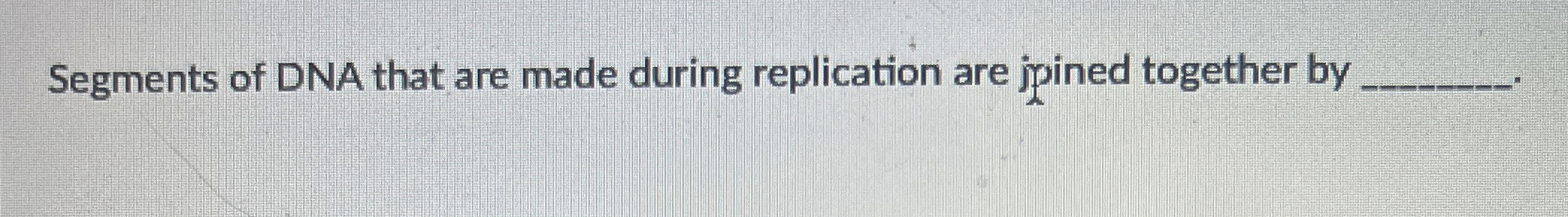 Solved Segments of DNA that are made during replication are | Chegg.com