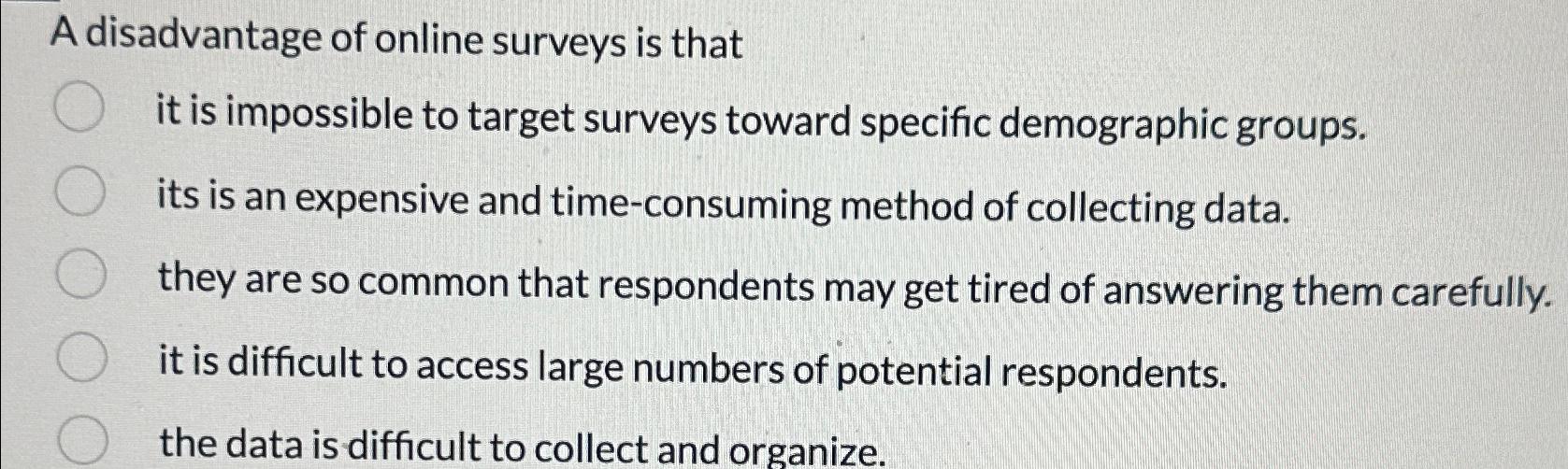 Solved A disadvantage of online surveys is thatit is | Chegg.com