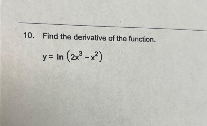 Solved 10. Find the derivative of the function. y=ln(2x3−x2) | Chegg.com