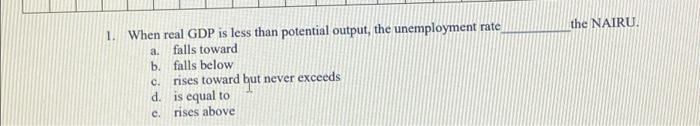 Solved 1. When real GDP is less than potential output, the | Chegg.com