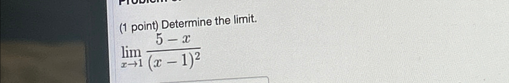 Solved (1 ﻿point) ﻿Determine the limit.limx→15-x(x-1)2 | Chegg.com