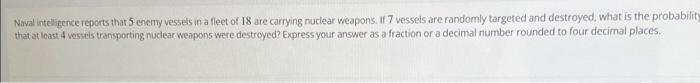 Solved Naval intelligence reports that 5 enemy vessels in a | Chegg.com