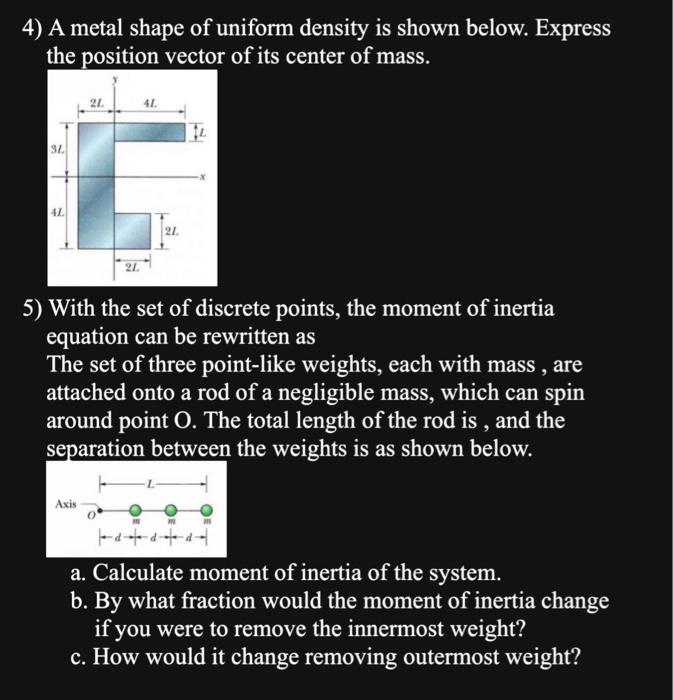 Solved 4) A metal shape of uniform density is shown below. | Chegg.com