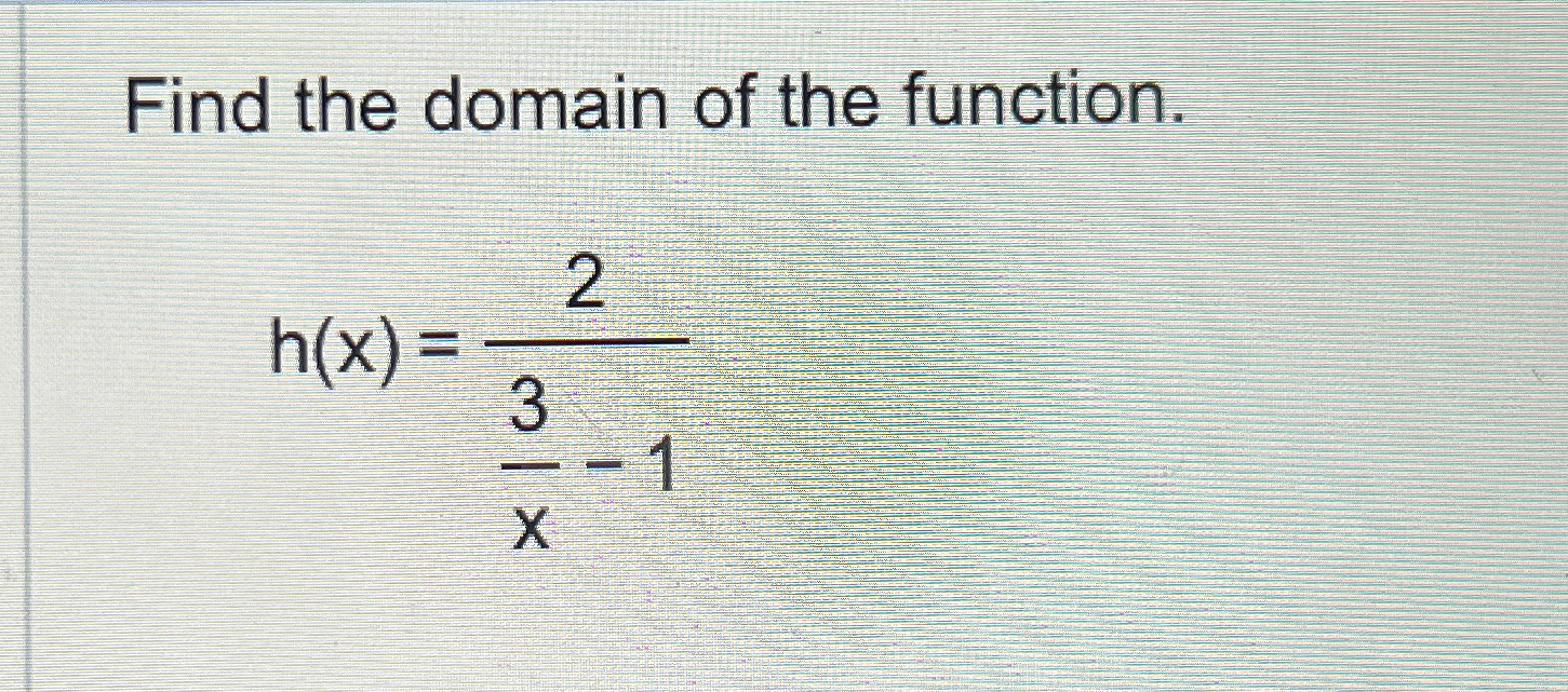 Solved Find the domain of the function.h(x)=23x-1 | Chegg.com