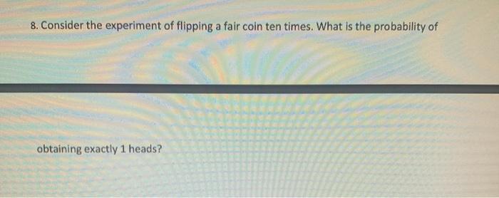 Solved 8. Consider the experiment of flipping a fair coin | Chegg.com
