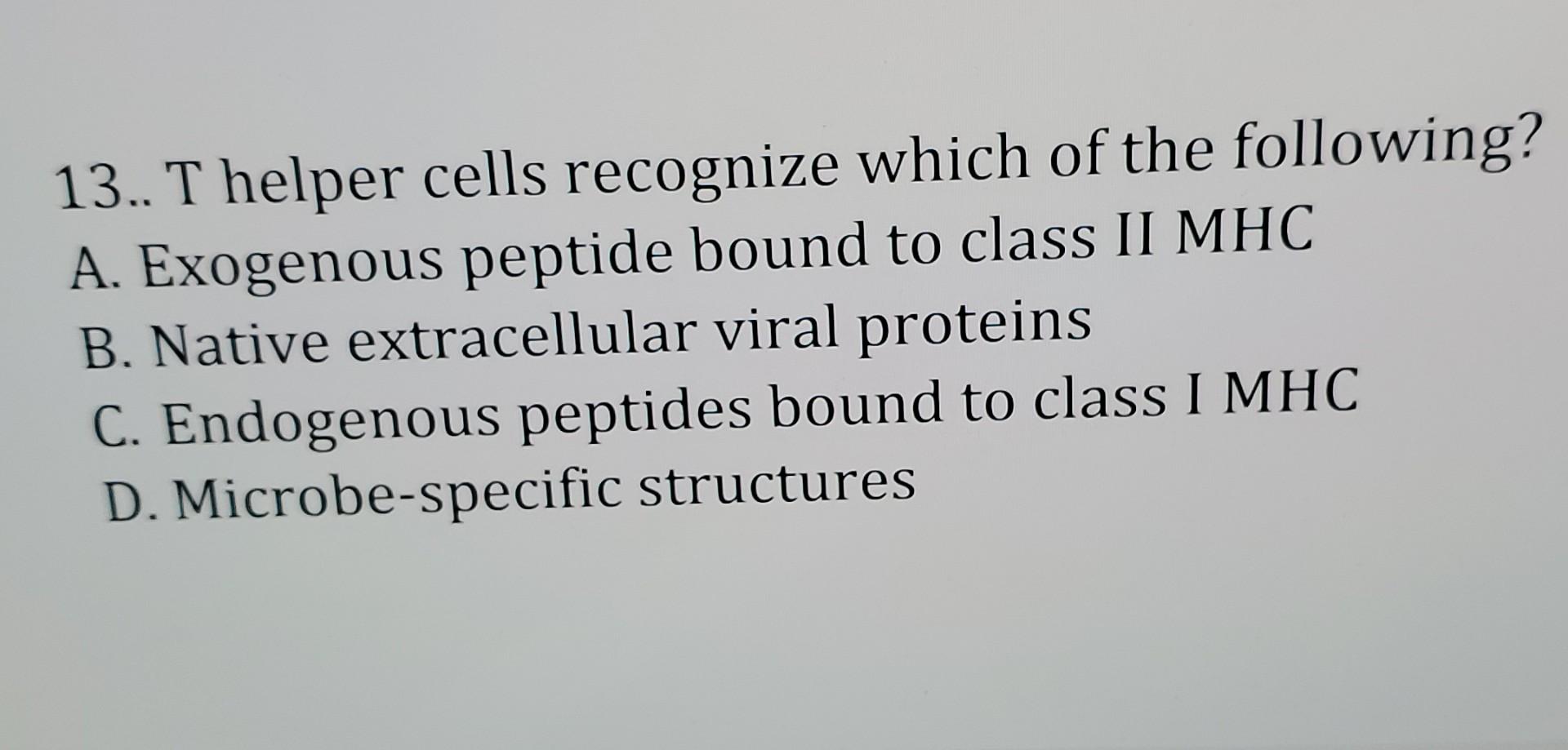 Solved 13.. T helper cells recognize which of the following? | Chegg.com