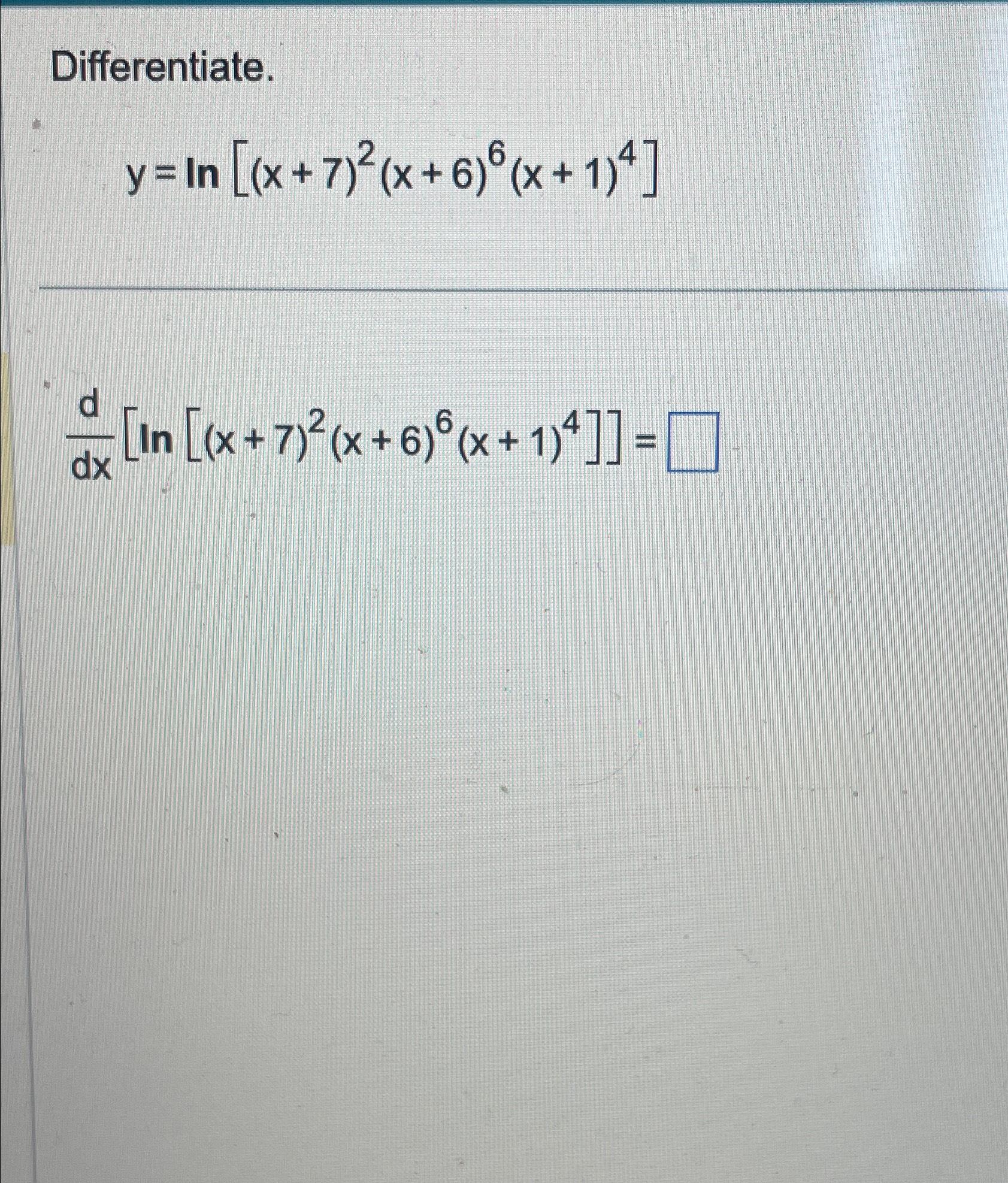 Solved Differentiate.y=ln[(x+7)2(x+6)6(x+1)4]ddx[ln[(x+7)2(x | Chegg.com