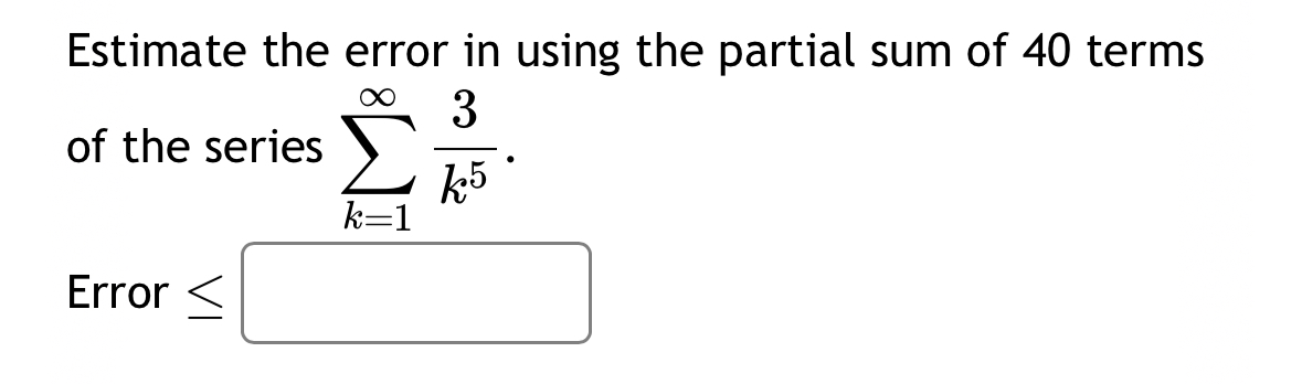 Solved Estimate the error in using the partial sum of 40 | Chegg.com