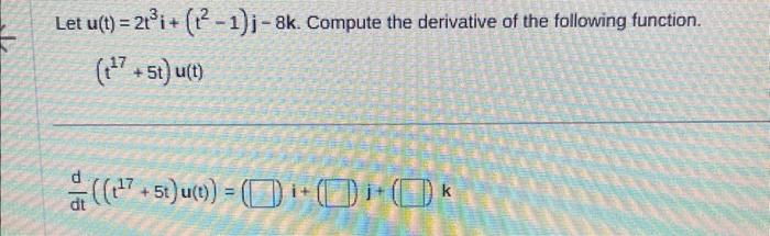 Solved Let u(t)=2t3i+(t2−1)j−8k. Compute the derivative of | Chegg.com