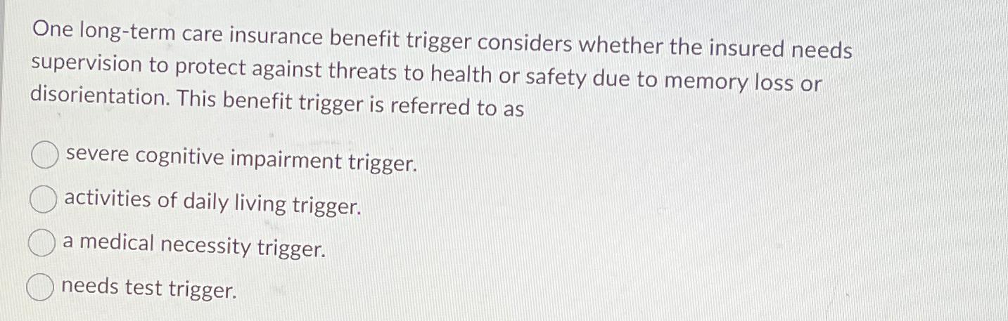 Solved One long-term care insurance benefit trigger | Chegg.com