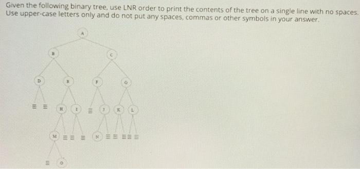Solved Given the following binary tree, use LNR order to | Chegg.com