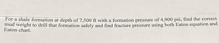 Solved For a shale formation at depth of 7,500ft with a | Chegg.com