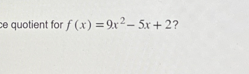 Solved quotient for f(x)=9x2-5x+2 ? | Chegg.com