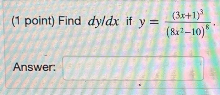 Solved (1 point) Find dy/dx if y=(8x2−10)8(3x+1)3 Answer: | Chegg.com