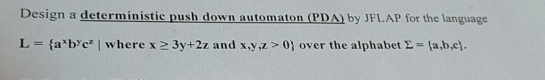 Solved Design a deterministic push down automaton (PDA) by | Chegg.com