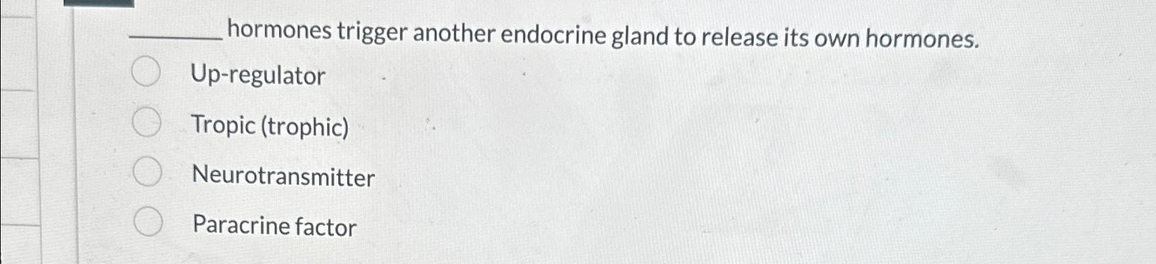 Solved hormones trigger another endocrine gland to release | Chegg.com