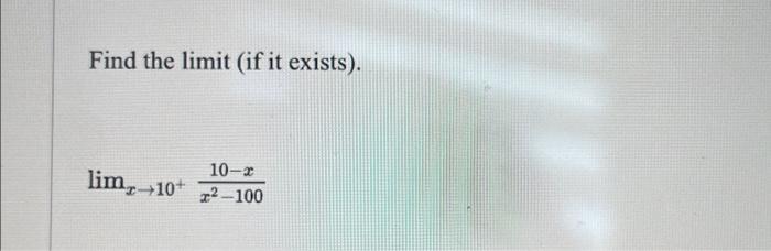 Solved Find the limit (if it exists). limx→10+x2−10010−x | Chegg.com