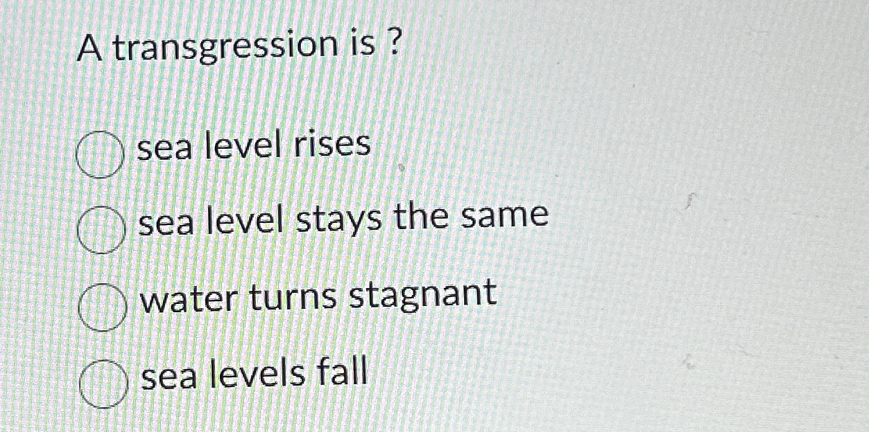 Solved A transgression is ?sea level risessea level stays | Chegg.com
