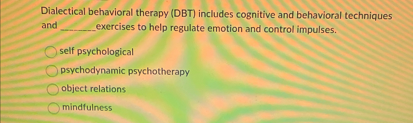 Solved Dialectical behavioral therapy (DBT) ﻿includes | Chegg.com