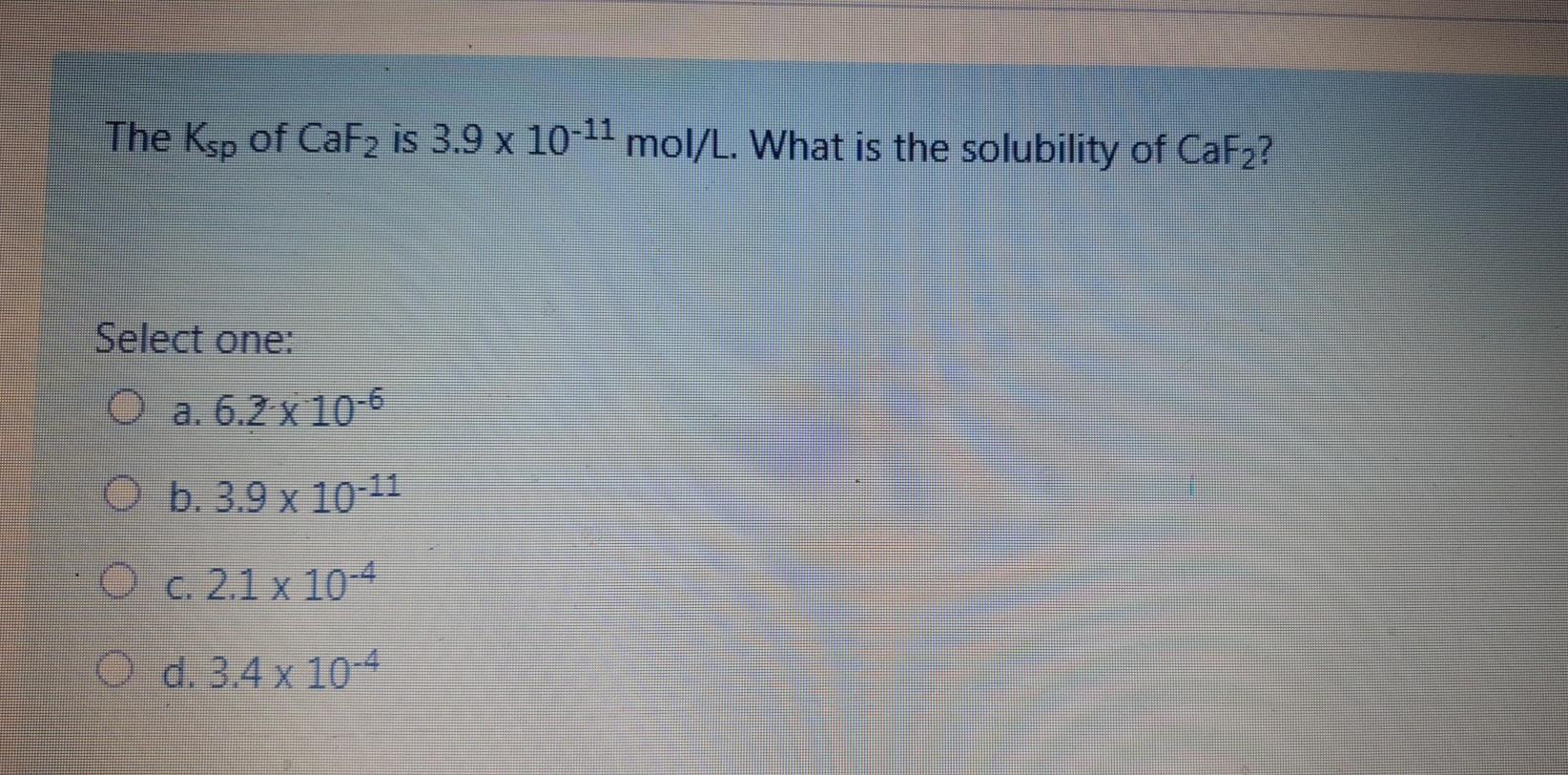 Solved The Ksp of CaF2 is 3.9 x 10-11 mol/L. What is the | Chegg.com