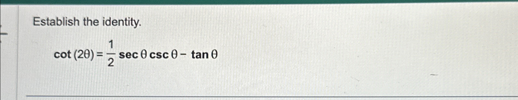 Solved Establish the identity.cot(2θ)=12secθcscθ-tanθ | Chegg.com