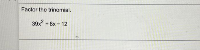 Solved Factor the trinomial. 39x2+8x−12 | Chegg.com