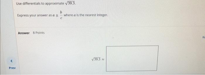 Solved Use differentials to approximate 39.3 Express your | Chegg.com