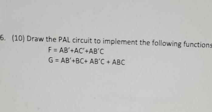 Solved 6. (10) Draw the PAL circuit to implement the | Chegg.com
