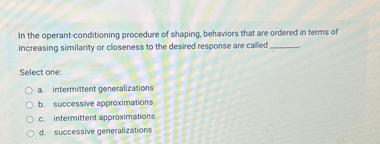 Solved In the operant-conditioning procedure of shaping, | Chegg.com