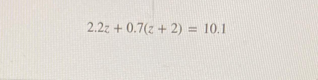 Solved 2.2z+0.7(z+2)=10.1 | Chegg.com