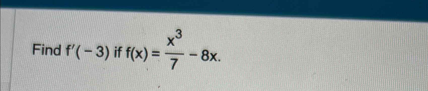 Solved Find f'(-3) ﻿if f(x)=x37-8x | Chegg.com