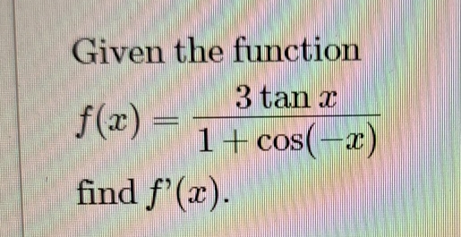 Solved Given the functionf(x)=3tanx1+cos(-x)find f'(x). | Chegg.com