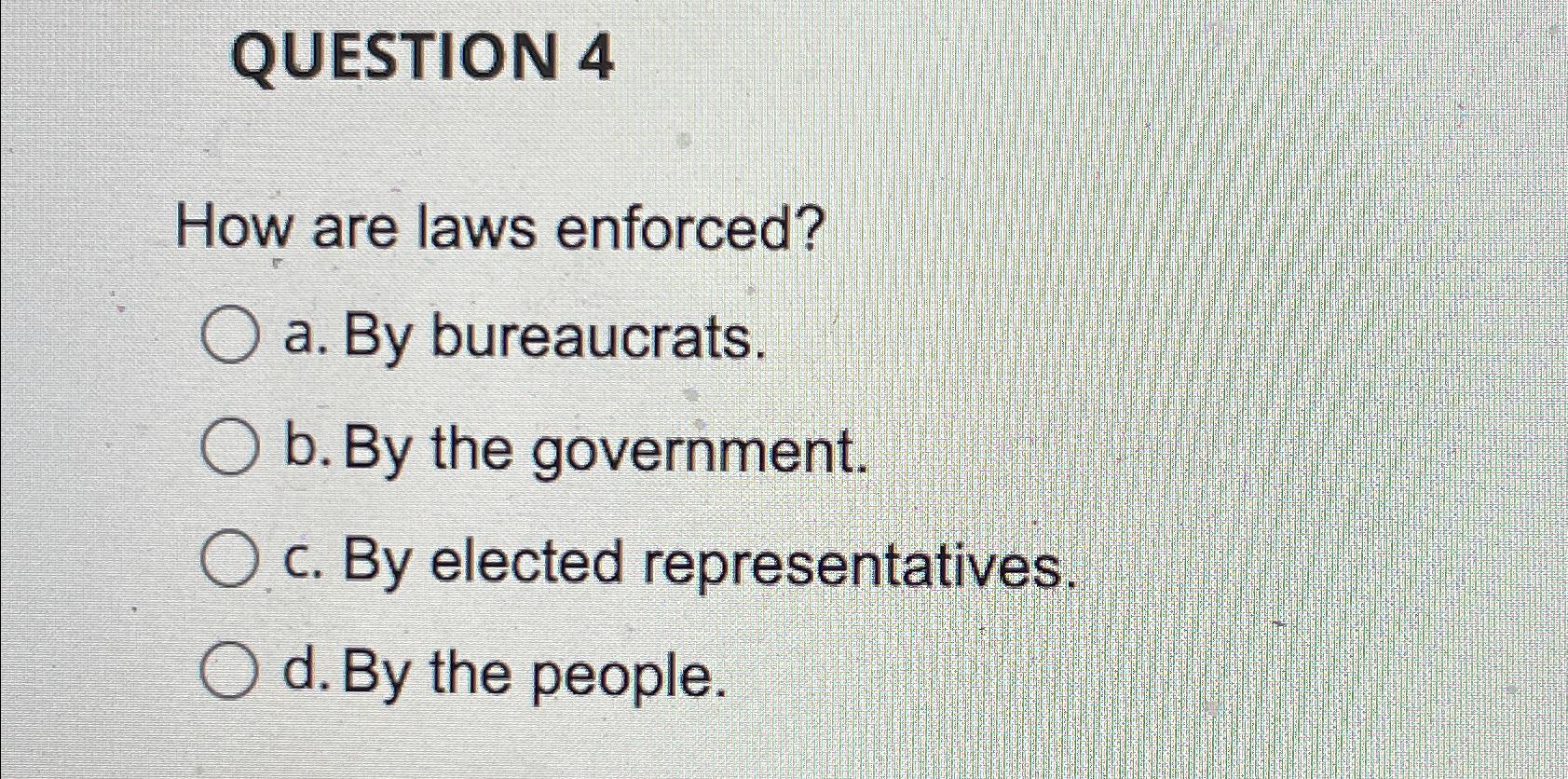 Solved QUESTION 4How are laws enforced?a. ﻿By bureaucrats.b. | Chegg.com