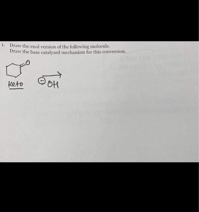 Solved 1. Draw the enol version of the following molecule. | Chegg.com