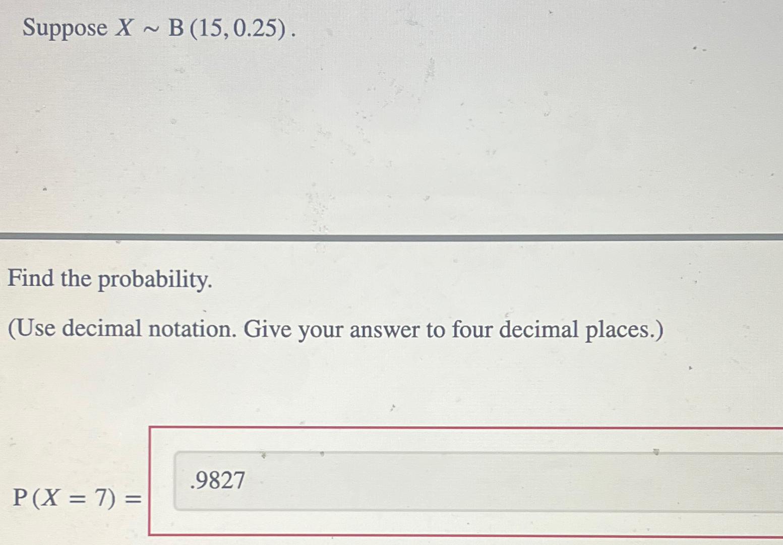 Solved Suppose x∼B(15,0.25)Find the probability.(Use decimal | Chegg.com