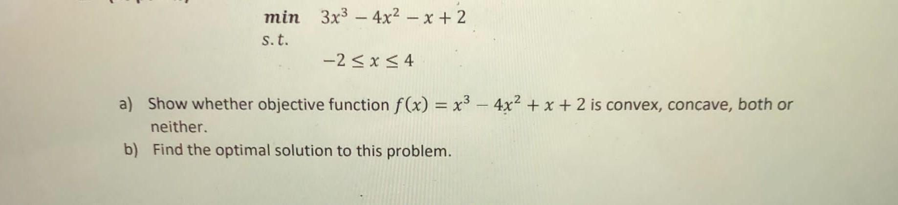 Solved min s.t. 3x3−4x2−x+2−2≤x≤4 a) Show whether objective | Chegg.com