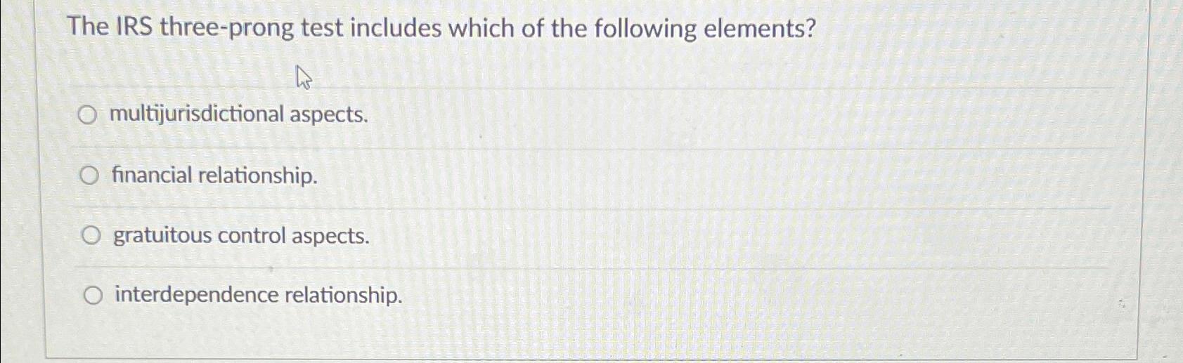 Solved The IRS three-prong test includes which of the | Chegg.com