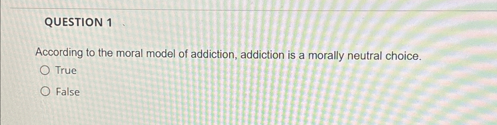 Solved QUESTION 1According to the moral model of addiction, | Chegg.com