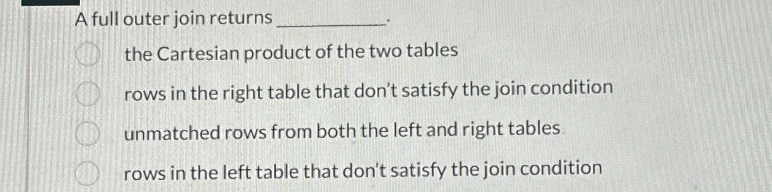 Solved A full outer join returnsthe Cartesian product of the | Chegg.com